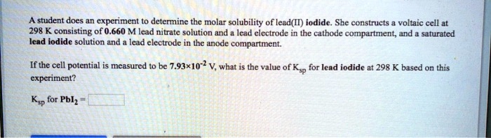 SOLVED: student does an experiment t0 determine the molar solubility of lead(Il) iodide. She ...