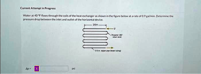 SOLVED: Current Attempt in Progress Water at 40 F flows through the coils of the heat exchanger ...
