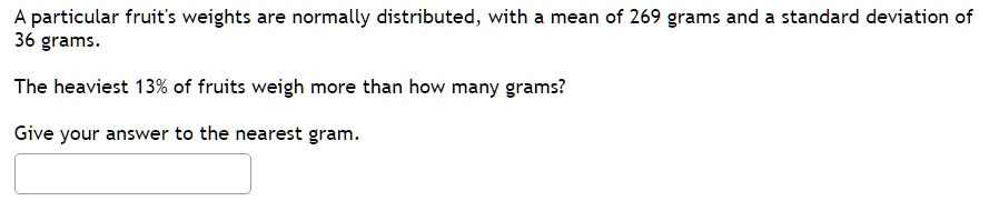 A particular fruit's weights are normally distributed, with a mean of ...