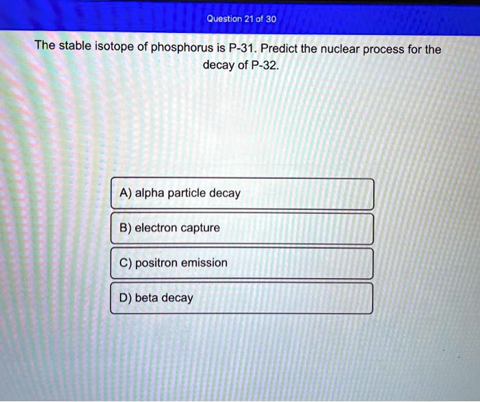 SOLVED: Question 21 of 30 The stable isotope of phosphorus is P-31 ...