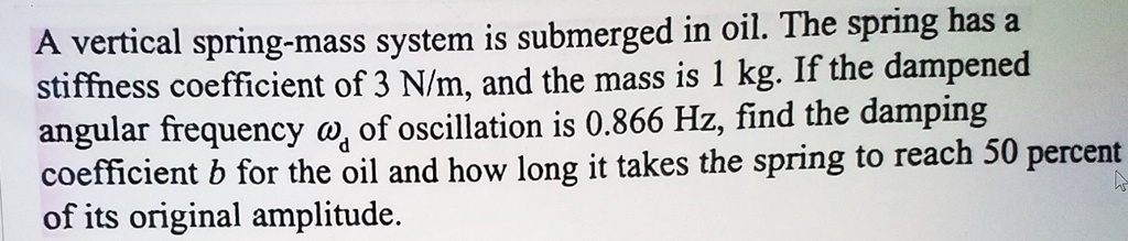SOLVED: A vertical spring-mass system is submerged in oil. The spring ...