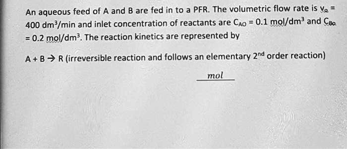 An aqueous feed of A and B are fed in to a PFR. The volumetric flow ...