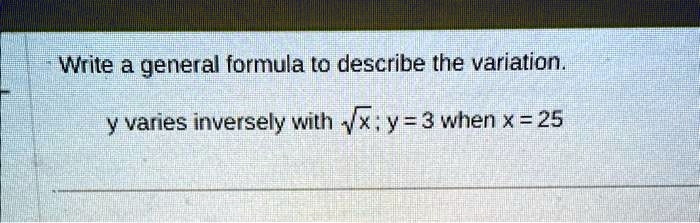 SOLVED: Text: Write a general formula to describe the variation y varies inversely with x y = 3 ...