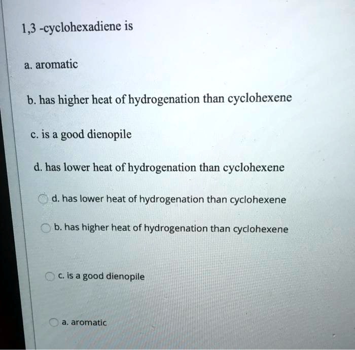 SOLVED: 1,3-cyclohexadiene is aromatic. b. It has a higher heat of hydrogenation than ...