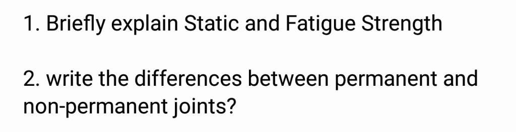 1. Briefly explain Static and Fatigue Strength 2. write the differences ...