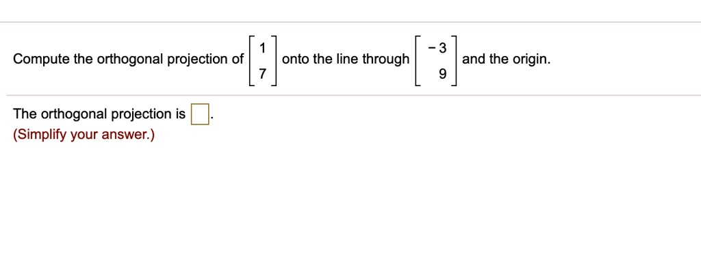 Compute the orthogonal projection of onto the line through and the ...