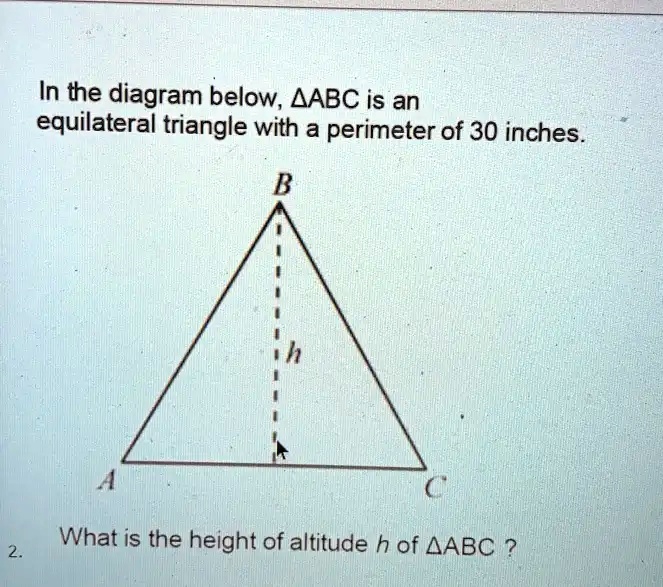 SOLVED: In the diagram below; AABC is an equilateral triangle with a perimeter of 30 inches ...