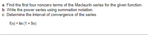 a. Find the first four nonzero terms of the Maclaurin series for the given function. b. Write ...