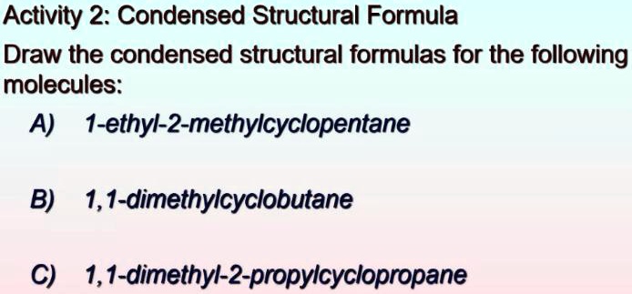 SOLVED: Draw the condensed formula of the given Activity 2: Condensed Structural Formula Draw ...