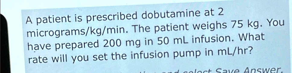 a patient is prescribed dobutamine at 2 microgramskgmin the patient ... a patient is prescribed dobutamine at 2 microgramskgmin the patient ...