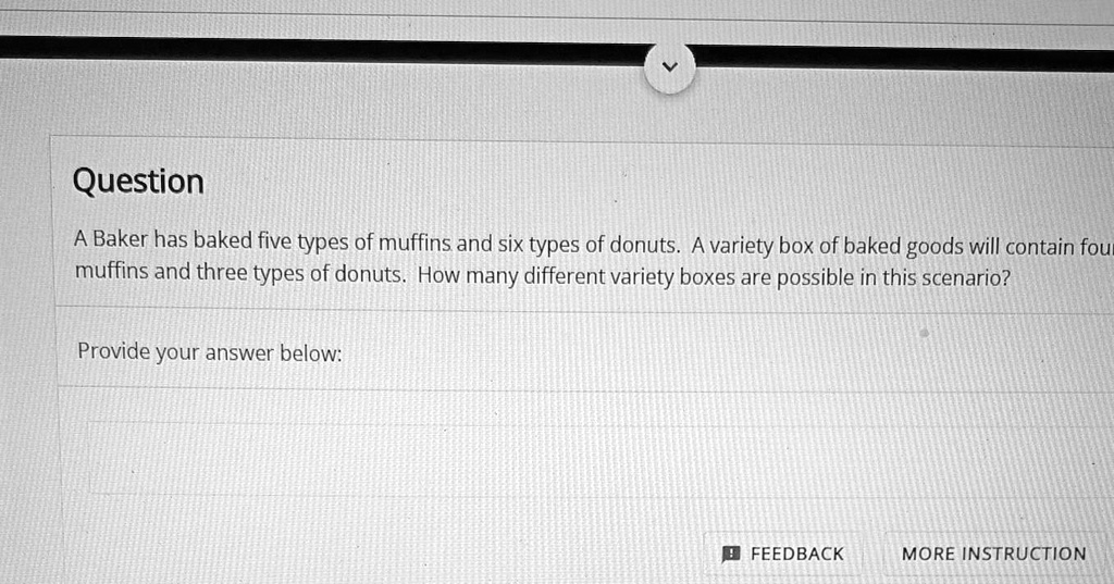 A baker has baked five types of muffins and six types of donuts. A ...