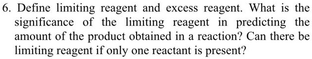 SOLVED: 6. Define limiting reagent and excess reagent. What is the ...