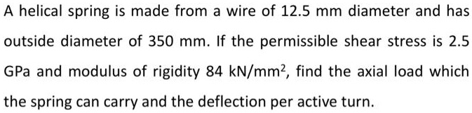 SOLVED: A helical spring is made from a wire of 12.5 mm diameter and ...