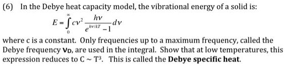 SOLVED: (6) In the Debye heat capacity model, the vibrational energy of ...