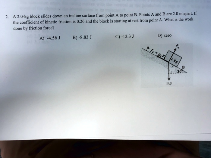 SOLVED: to point B. Points and B are 2.0 m apart: If A 2.0-kg block slides down an incline ...