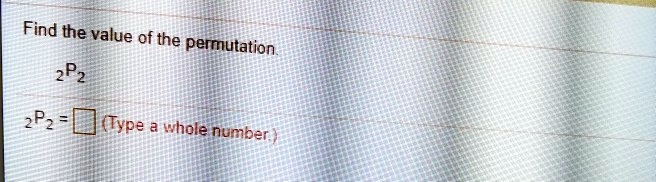 find the value of the permutation 2p2 2pz type a whole number 73138