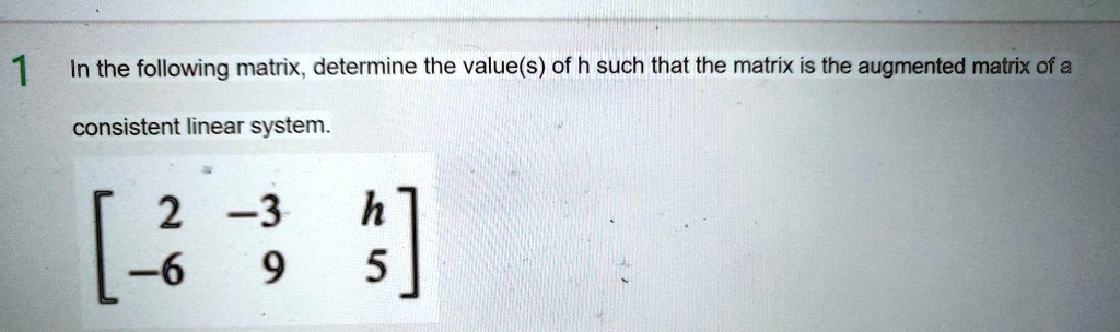 SOLVED: In the following matrix, determine the value(s) of h such that ...