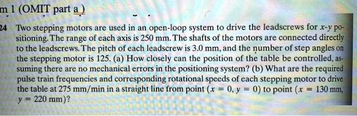 omit part a two stepping motors are used in an open loop system to drive the leadscrews for y po ...