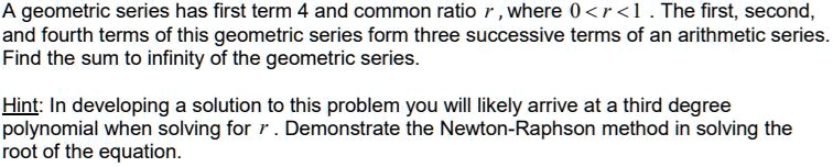 SOLVED: A geometric series has first term 4 and common ratio where 0