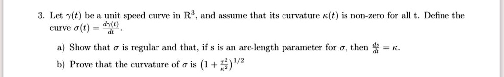 SOLVED: 3. Let t be a unit speed curve in R3and assume that its curvature kt is non-zero for all ...
