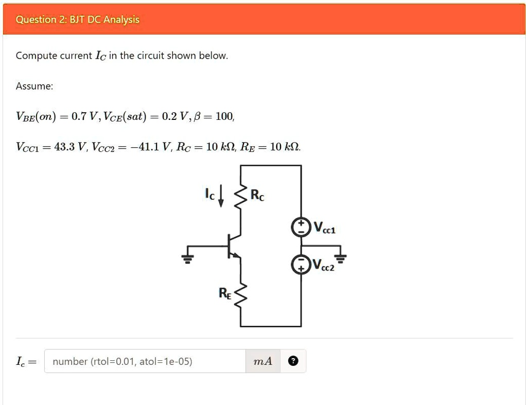 SOLVED: Question 2: BJT DC Analysis Compute current Ic in the circuit shown below. Assume: VBEon ...