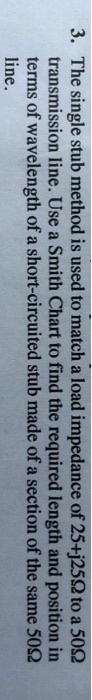 3. The single stub method is used to match a load impedance of 25 ...