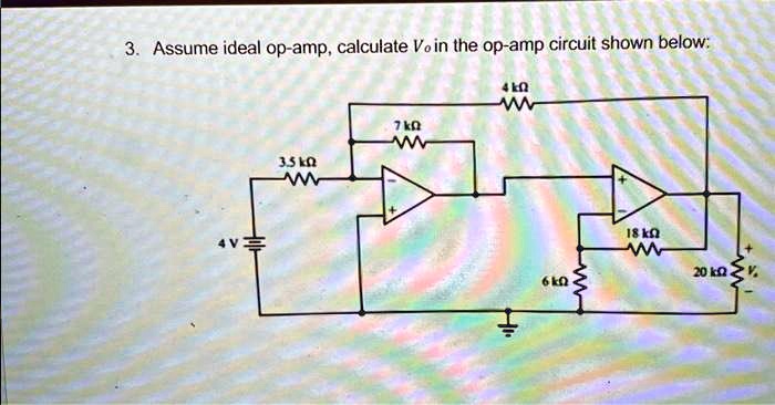 3. Assume ideal op-amp, calculate Vo in the op-amp circuit shown below: 4V 4 kΩ 7 kΩ 3.5 kΩ 6 kΩ ...