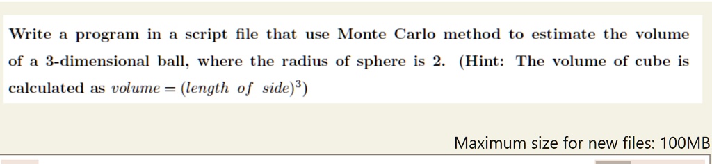 SOLVED: Write a program in a script file that uses the Monte Carlo method to estimate the volume ...