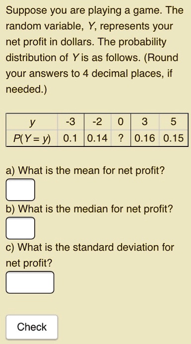 SOLVED: Suppose you are playing a game. The random variable, Y, represents your net profit in ...