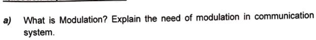 Solved A What Is Modulation Explain The Need Of Modulation In Communication System 