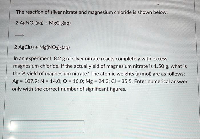 The reaction of silver nitrate and magnesium chloride is shown below. 2 AgNO3(aq) + MgCl2(aq) 2 ...