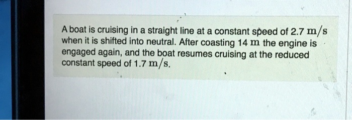 SOLVED: A boat is cruising in a straight line at a constant speed of 2. ...
