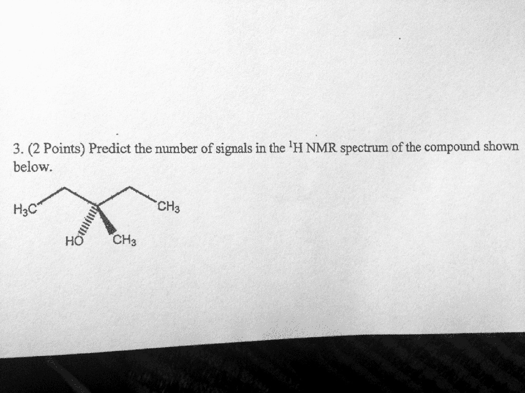 3. (2 Points) Predict the number of signals in the ^1H NMR spectrum of the compound shown below ...