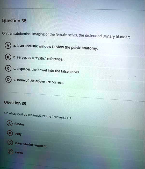 Question 38 On transabdominal imaging of the female pelvis, the ...