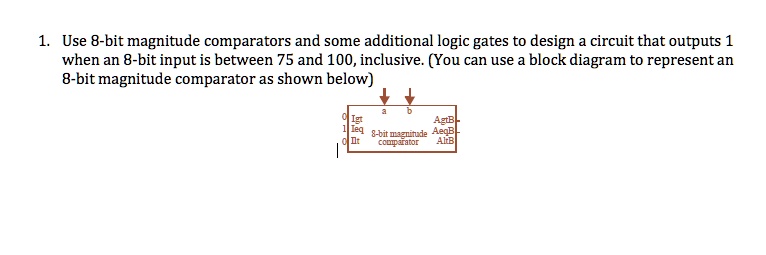 1 use 8 bit magnitude comparators and some additional logic gates to ...