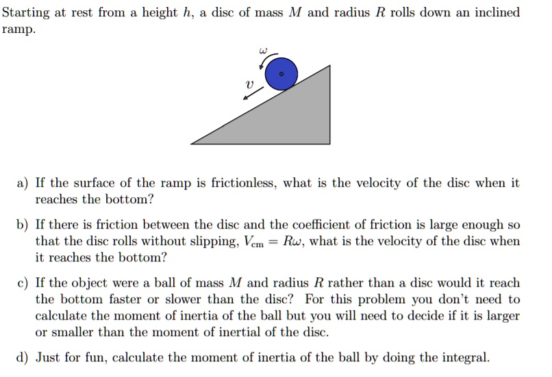 SOLVED: Starting at rest from height h, a disc of mass M and radius R rolls down an inclined ...