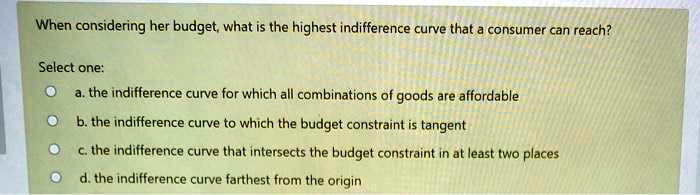 SOLVED: When considering her budget, what is the highest indifference ...