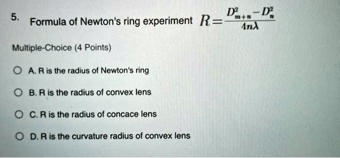 SOLVED: 5. Formula of Newton's ring experiment R = DA Multiple-Choice ...