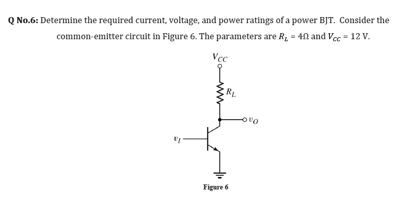 q no6 determine the required current voltage and power ratings of a power bjt consider the ...