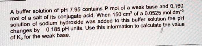 [GET ANSWER] A buffer solution of pH 7.95 contains P mol of a weak base ...