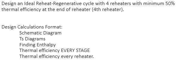 SOLVED: Design an Ideal Reheat-Regenerative cycle with 4 reheaters with ...