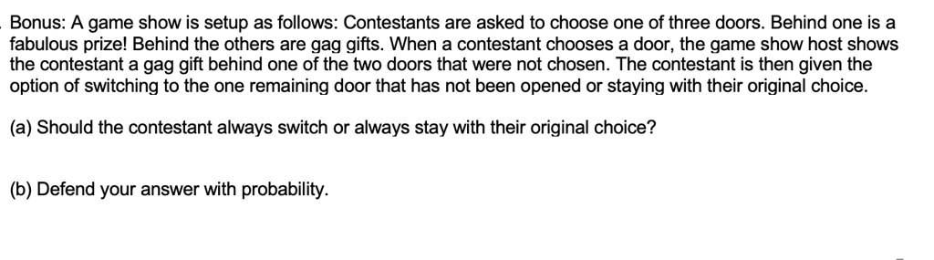 SOLVED: Bonus: A game show is setup as follows: Contestants are asked ...