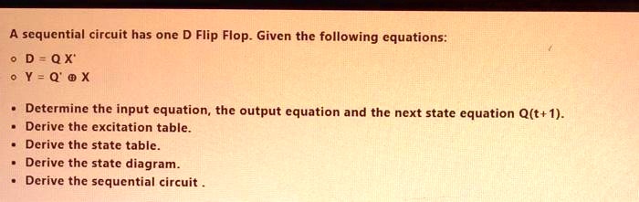 A sequential circuit has one D Flip Flop. Given the following equations: • D = QX' • Y = Q'?X ...