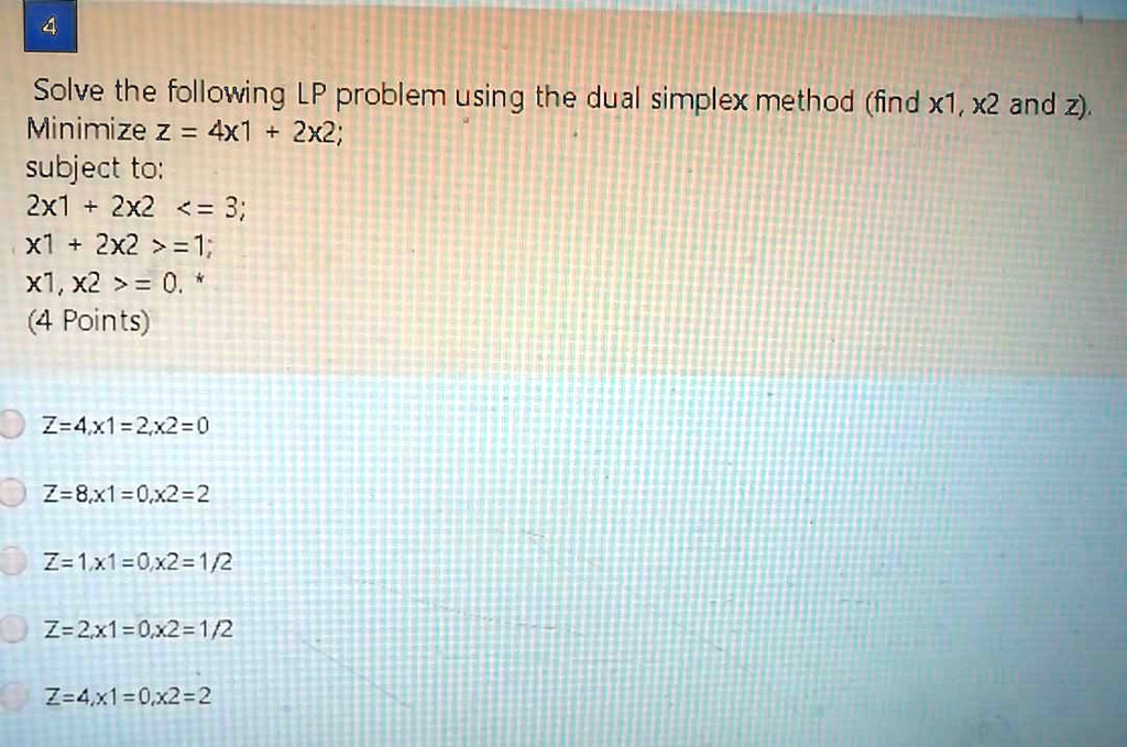 Solve the following LP problem using the dual simplex method (find x1, x2, and z): Minimize Z ...