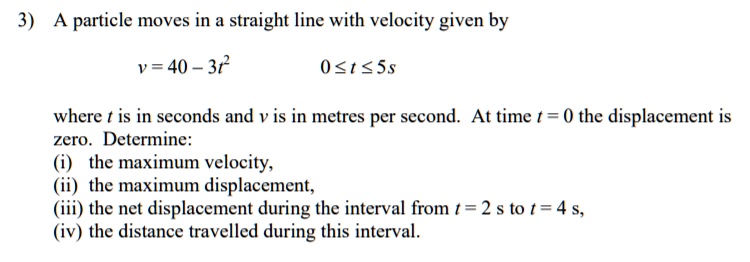 SOLVED: 3)A particle moves in a straight line with velocity given by v= 40 - 3t2 S55150 where t ...