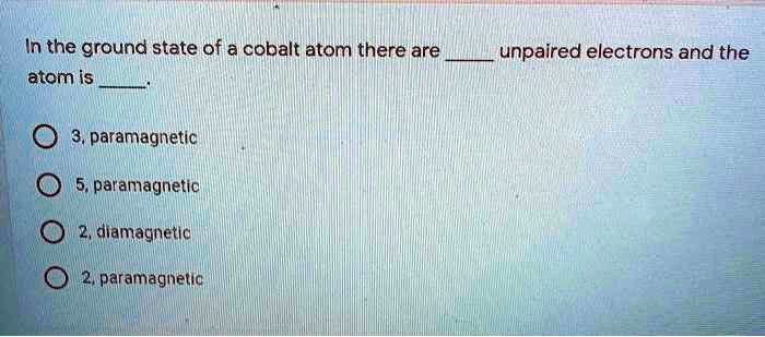 SOLVED: In the ground state of a cobalt atom, there are unpaired ...
