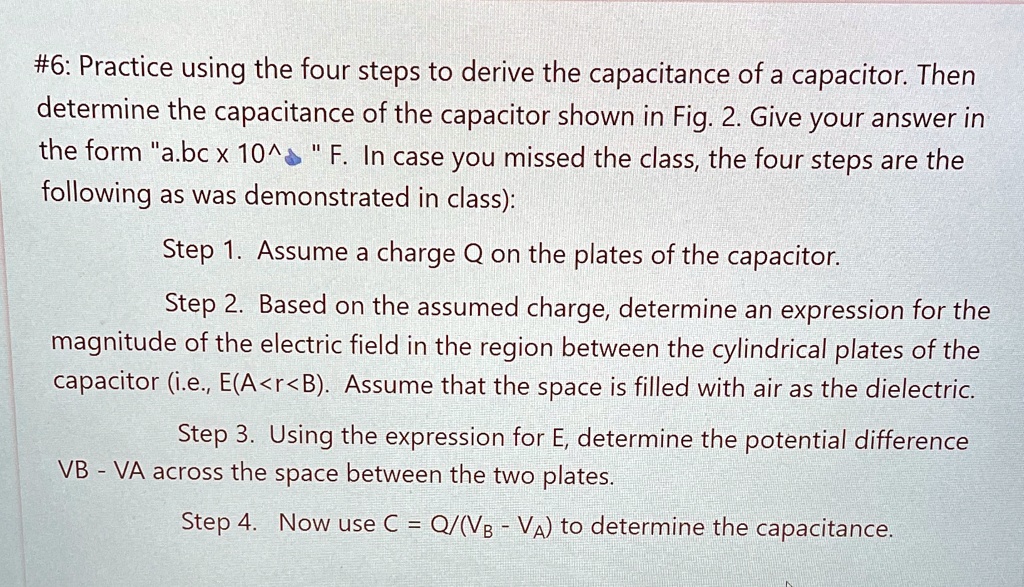 SOLVED: #6: Practice using the four steps to derive the capacitance of a capacitor. Then ...