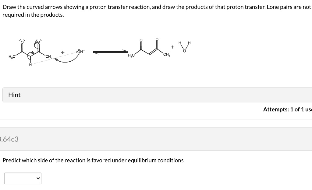 SOLVED: Draw the curved arrows showing a proton transfer reaction, and ...