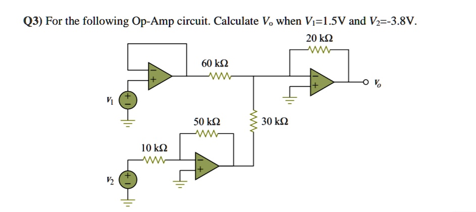 Q3) For the following Op-Amp circuit. Calculate Vo when V1=1.5V and V2=-3.8V. 20 kΩ 60 kΩ + + V1 ...