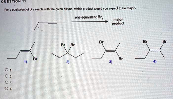 question if one equivalent of br2 reacts with the given alkyne which ...